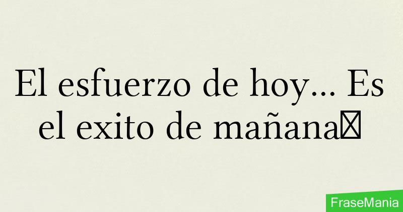 El esfuerzo de hoy... Es el exito de mañana