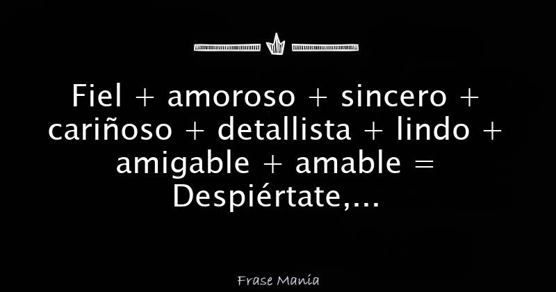 Fiel + amoroso + sincero + cariñoso + detallista + lindo + amigable ...