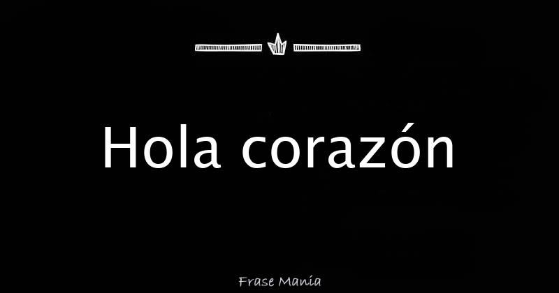 Hola corazón