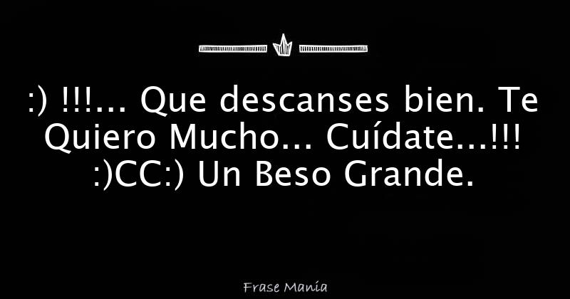 Que descanses bien. Te Quiero Mucho... Cuídate...!!! :)CC:) Un Beso Grande.