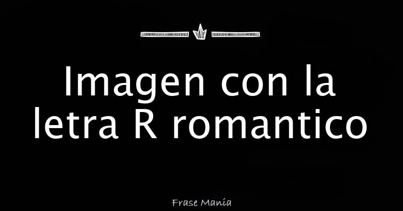 Imagen con la letra R romantico