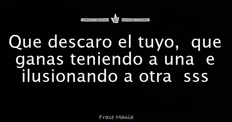 Que descaro el tuyo, que ganas teniendo a una e ilusionando a otra sss