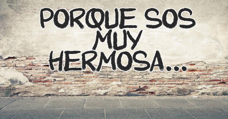 Porque sos muy hermosa...