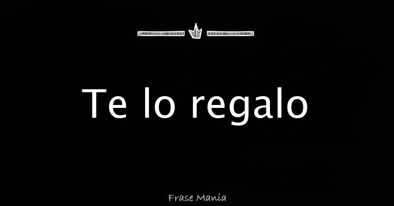 Te lo regalo