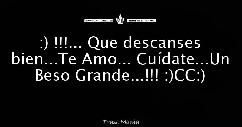 Que descanses bien...Te Amo... Cuídate...Un Beso Grande...!!! :)CC:)