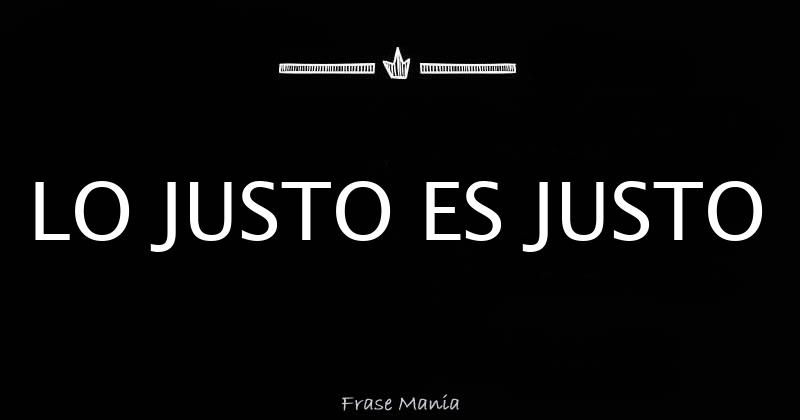 LO JUSTO ES JUSTO