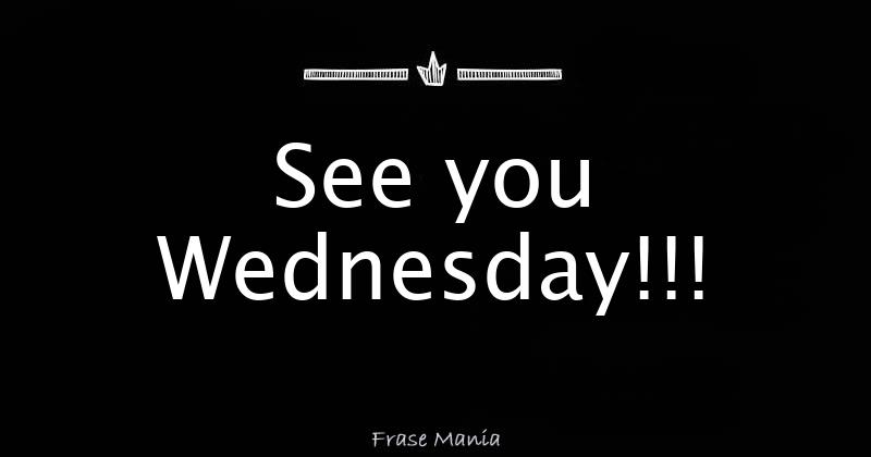 See you Wednesday!!!
