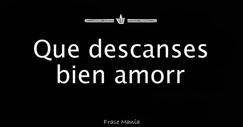 Que descanses bien amorr