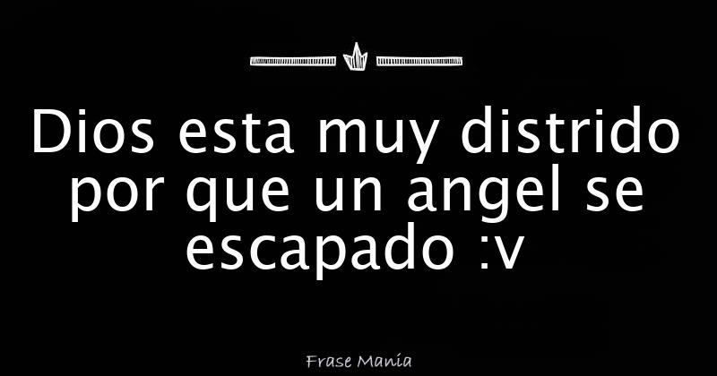 Dios esta muy distrido por que un angel se escapado :v