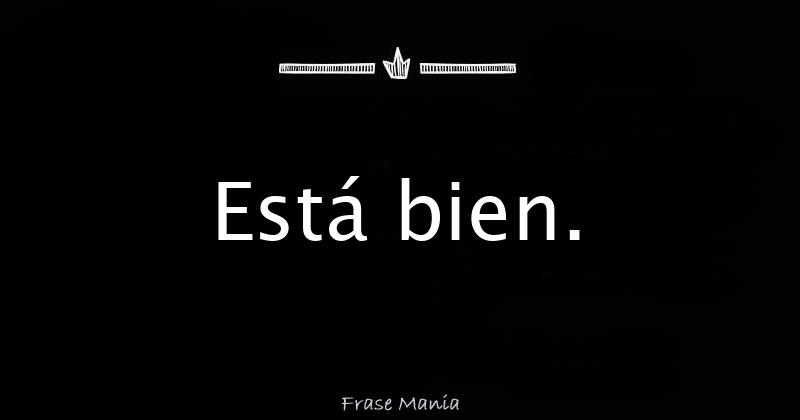 Está bien.
