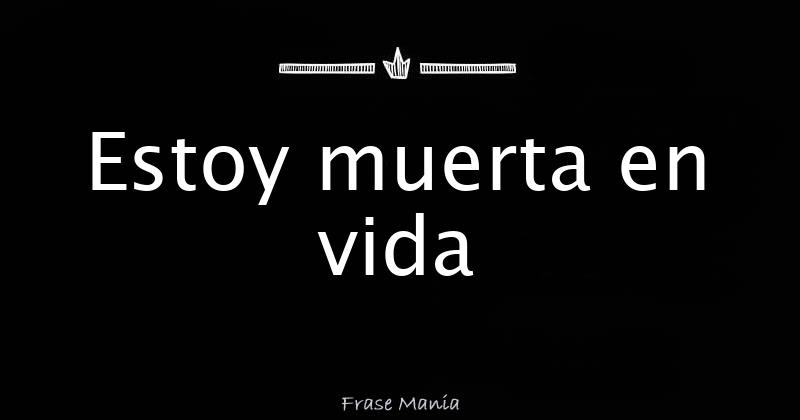 Estoy muerta en vida