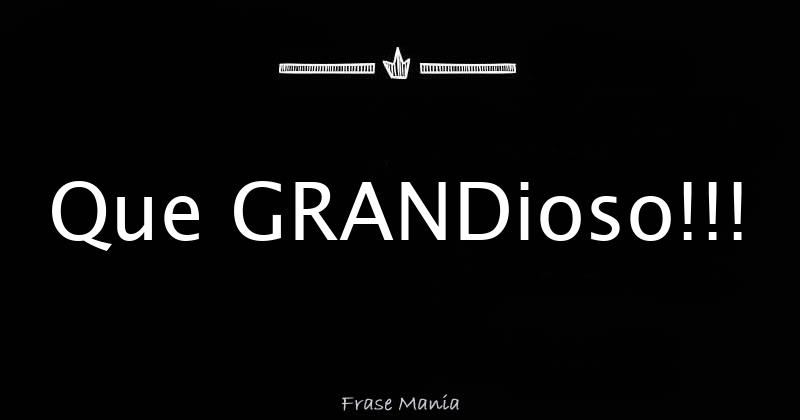 Que GRANDioso!!!