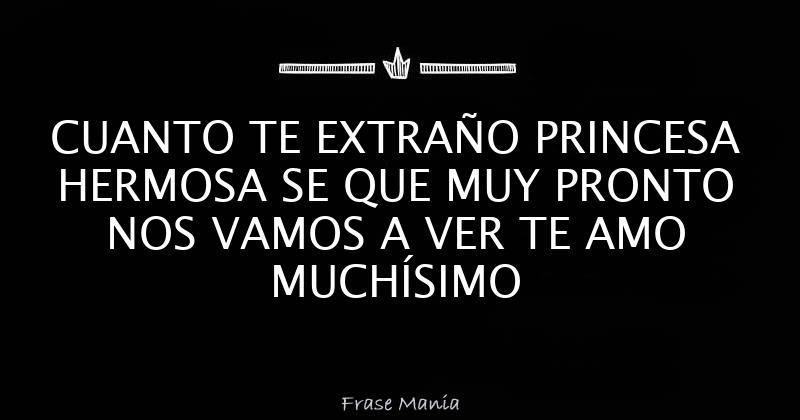 CUANTO TE EXTRAÑO PRINCESA HERMOSA SE QUE MUY PRONTO NOS VAMOS A VER TE ...