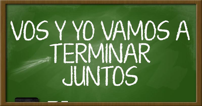 Vos y yo vamos a terminar juntos