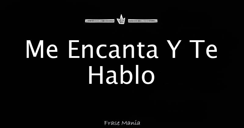 Me Encanta Y Te Hablo