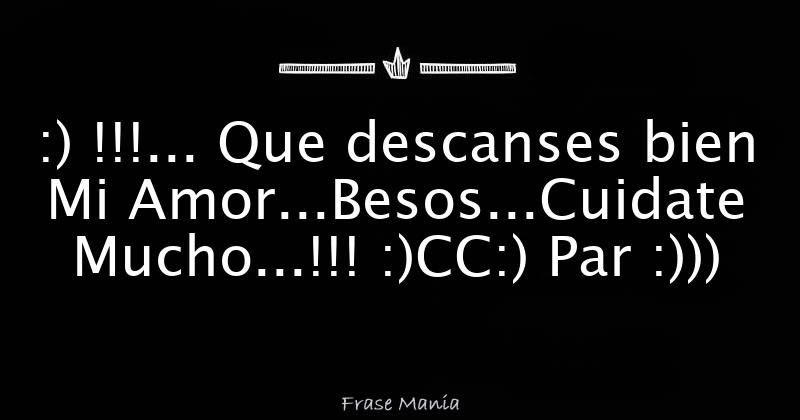 Que descanses bien Mi Amor...Besos...Cuidate Mucho...!!! :)CC:) Par :)))