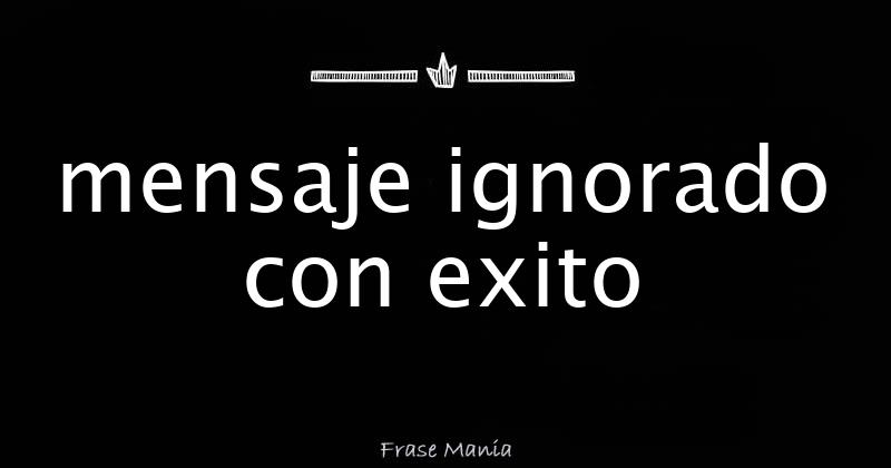 mensaje ignorado con exito