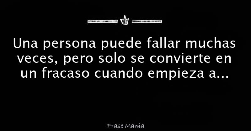 Una persona puede fallar muchas veces, pero solo se convierte en un ...