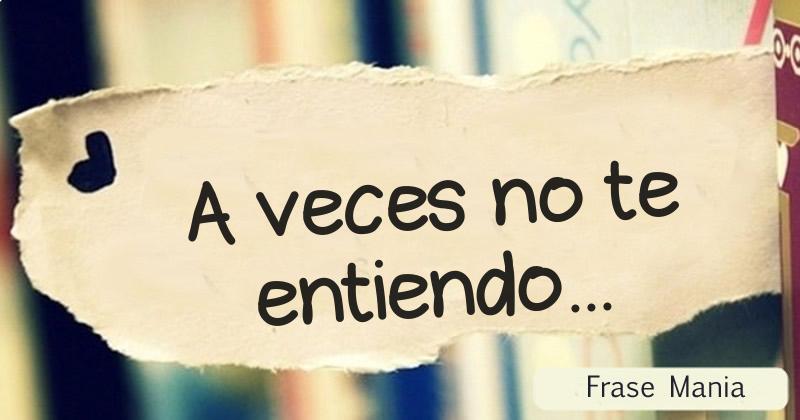 A veces no te entiendo...