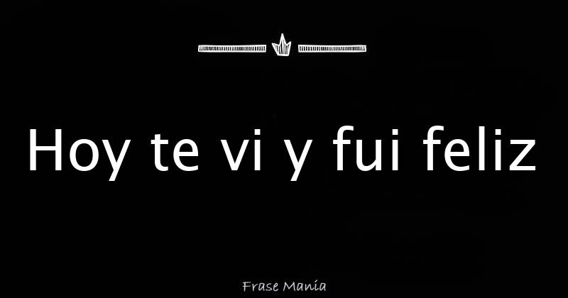 Hoy te vi y fui feliz