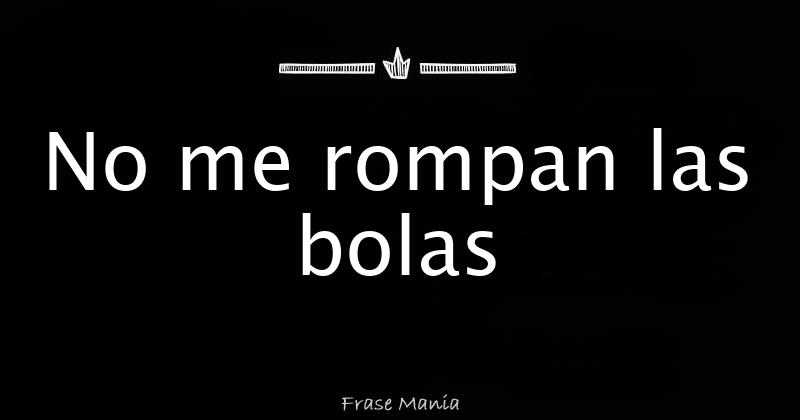 No me rompan las bolas