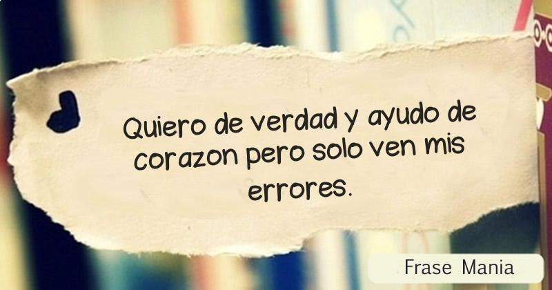 Quiero de verdad y ayudo de corazon pero solo ven mis errores.