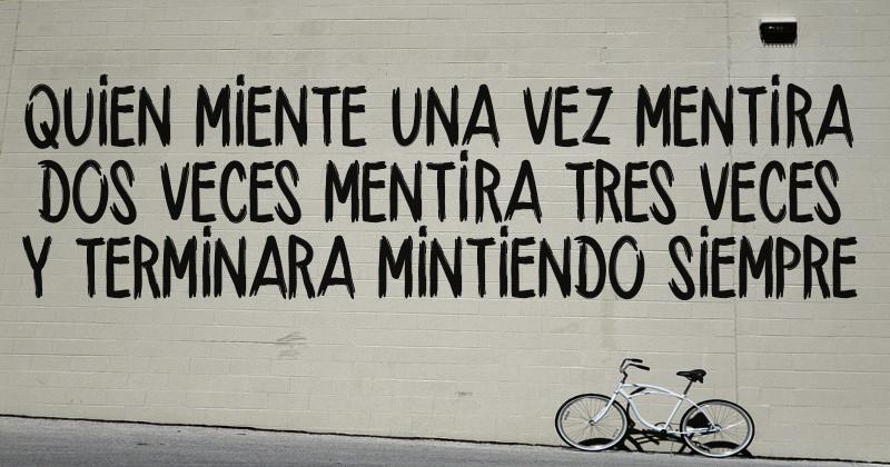 QUIEN MIENTE UNA VEZ MENTIRA DOS VECES MENTIRA TRES VECES Y TERMINARA ...