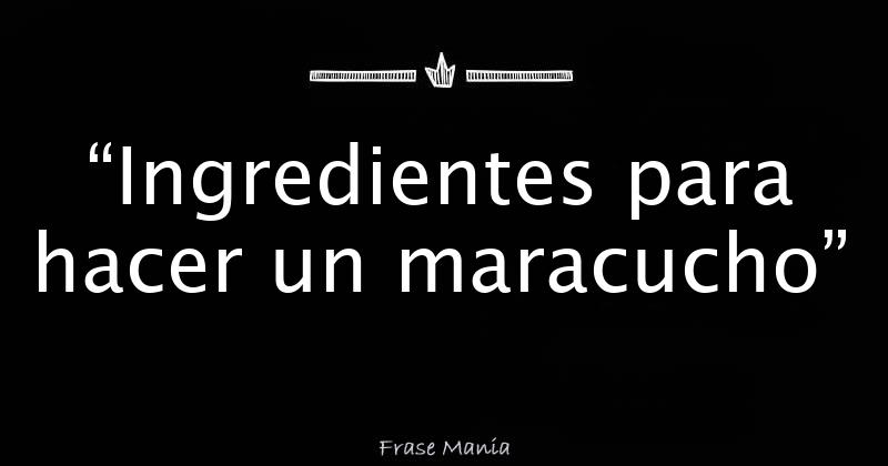 “Ingredientes para hacer un maracucho”